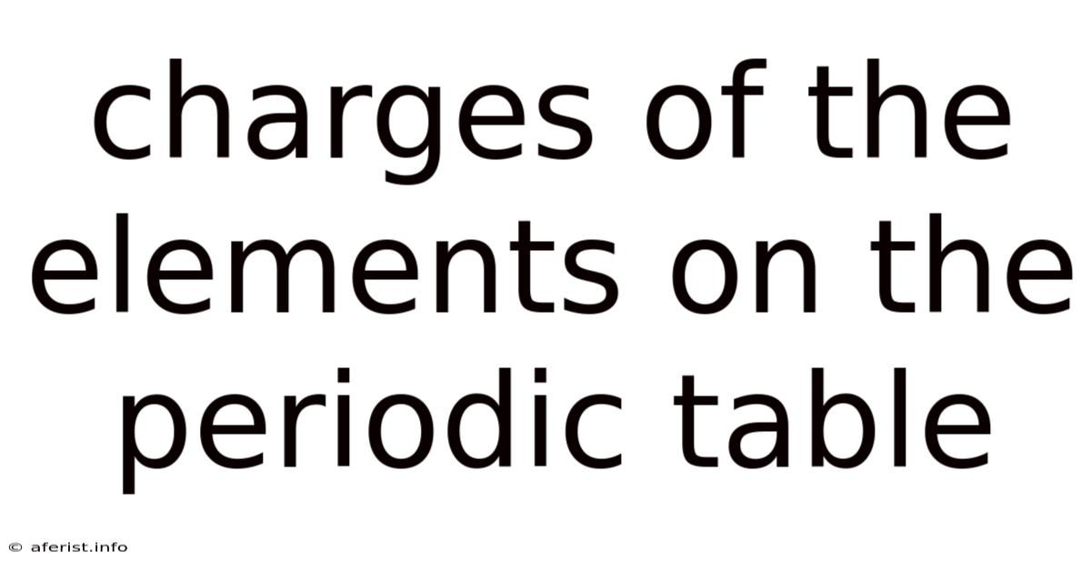 Charges Of The Elements On The Periodic Table
