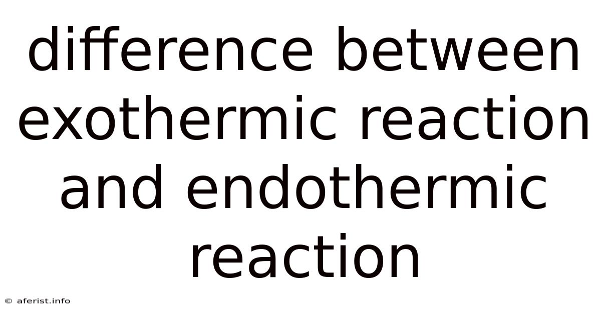 Difference Between Exothermic Reaction And Endothermic Reaction