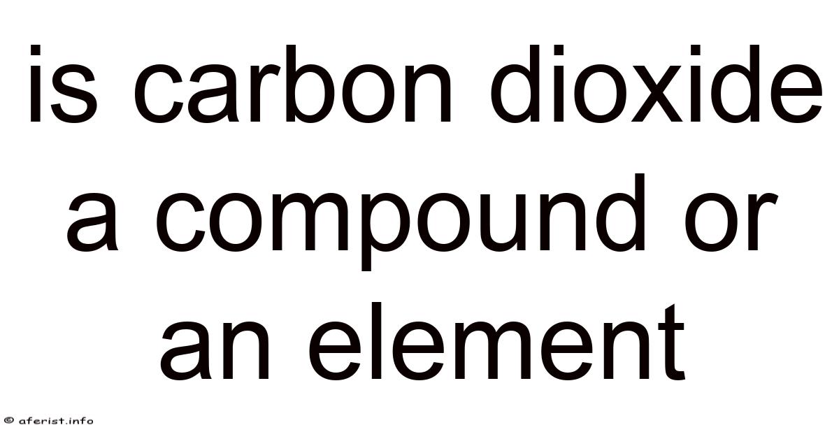 Is Carbon Dioxide A Compound Or An Element