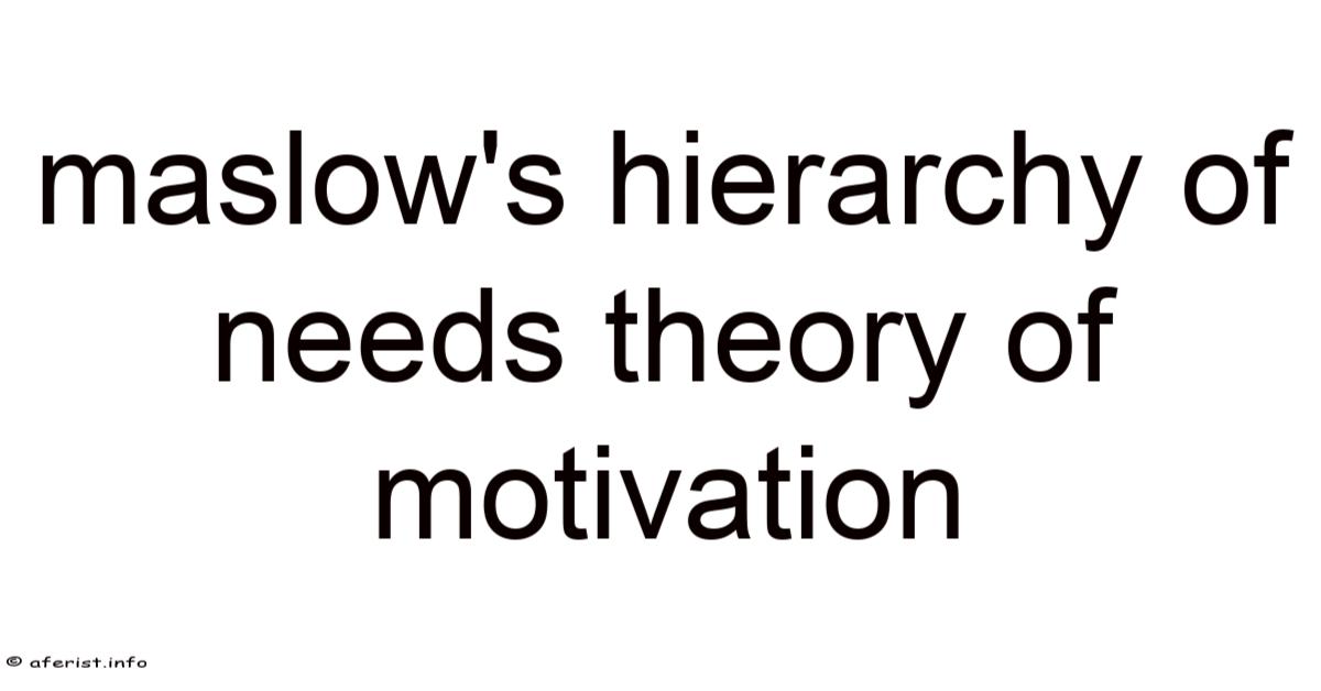 Maslow's Hierarchy Of Needs Theory Of Motivation