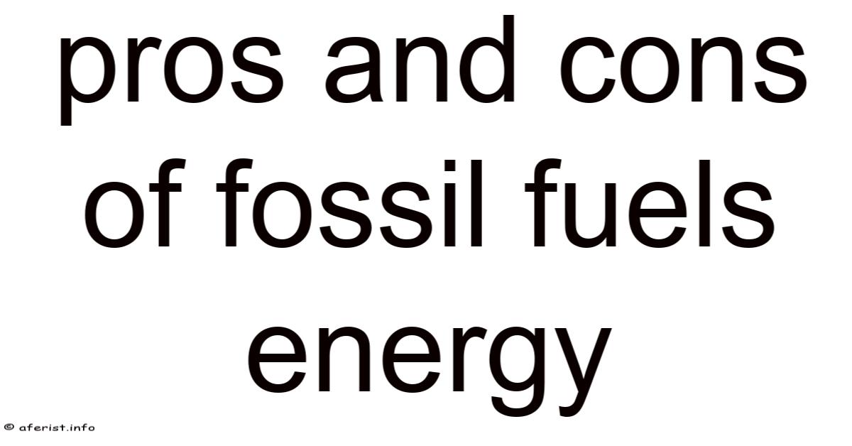 Pros And Cons Of Fossil Fuels Energy
