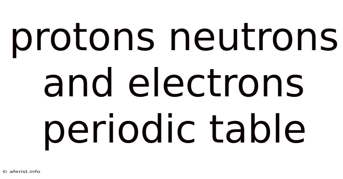 Protons Neutrons And Electrons Periodic Table