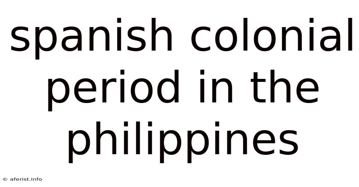 Spanish Colonial Period In The Philippines
