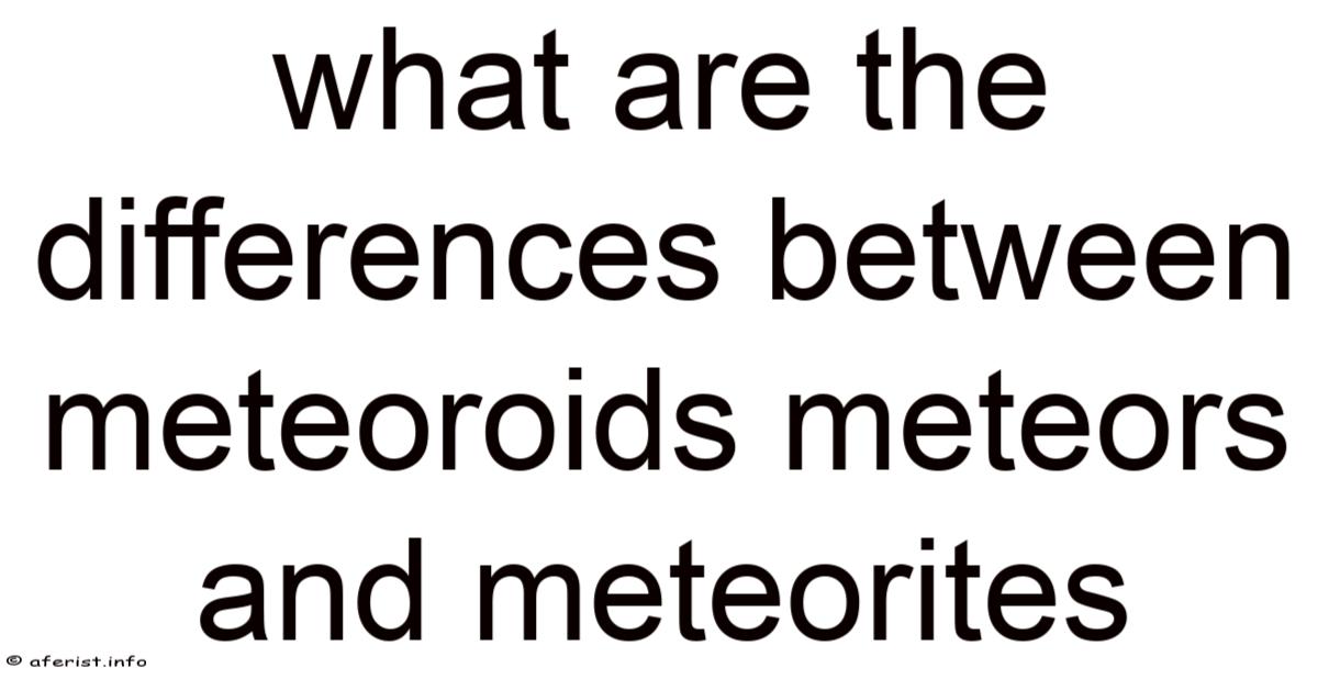 What Are The Differences Between Meteoroids Meteors And Meteorites
