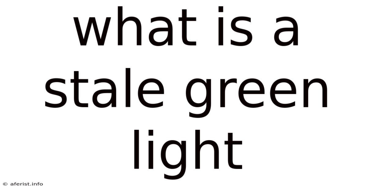 What Is A Stale Green Light