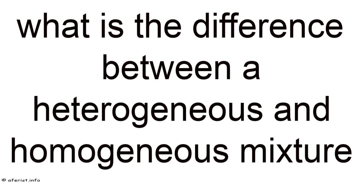 What Is The Difference Between A Heterogeneous And Homogeneous Mixture